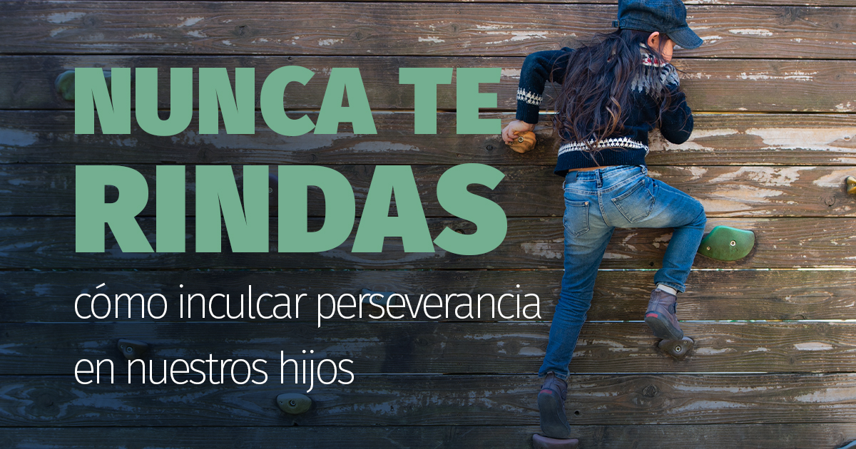 Nunca te rindas: cómo inculcar perseverancia en nuestros hijos