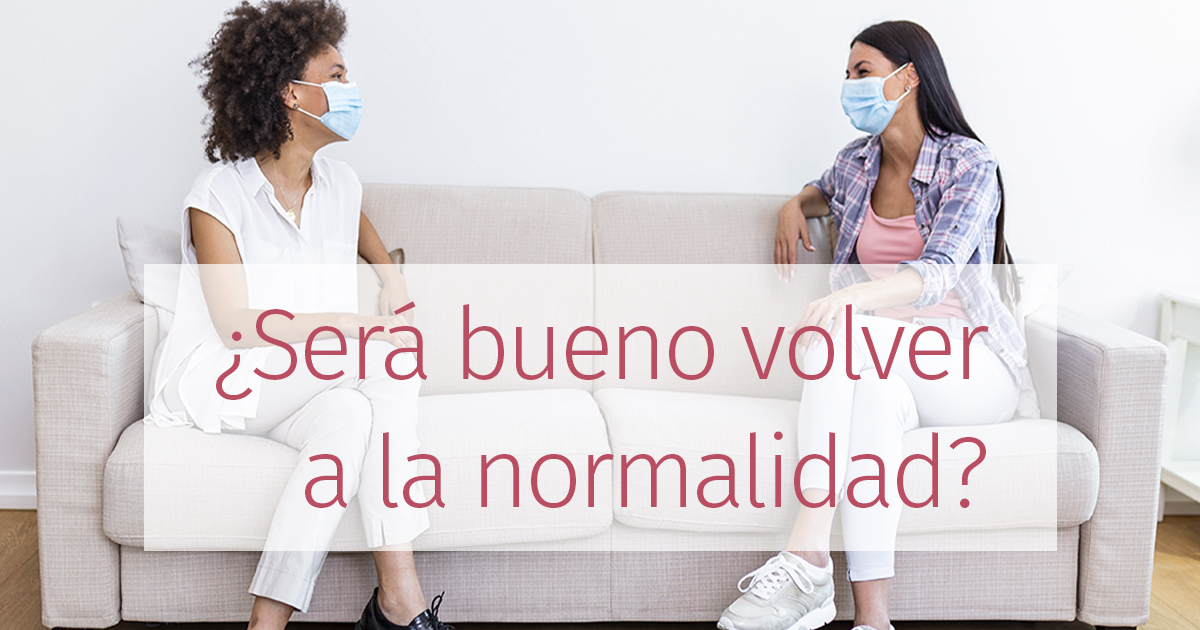 ¿Será bueno volver a la normalidad?