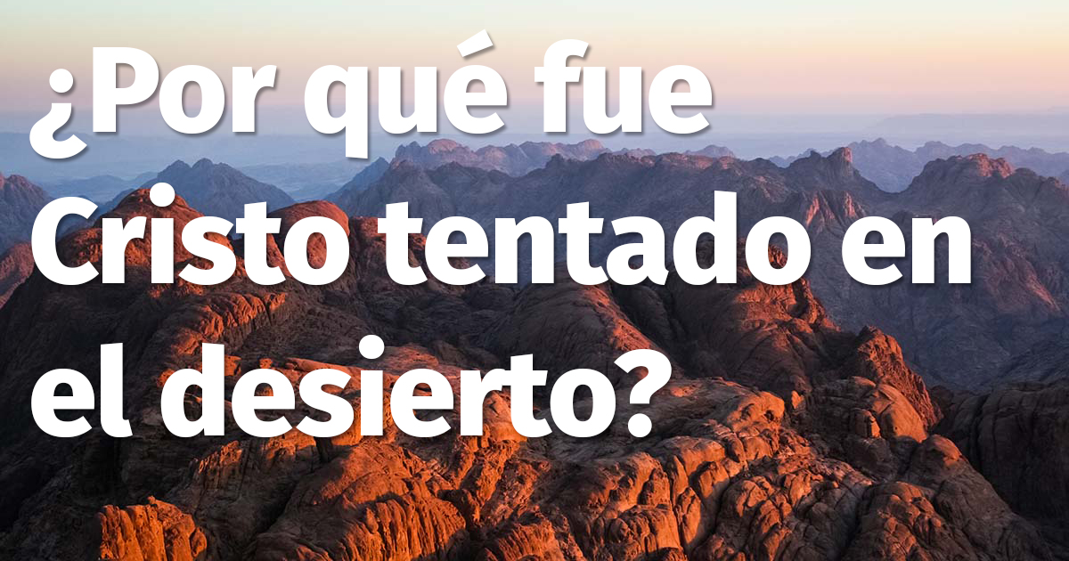 ¿Por qué fue Cristo tentado en el desierto?