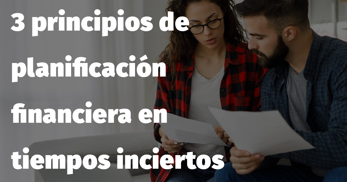 3 principios de planificación financiera en tiempos inciertos