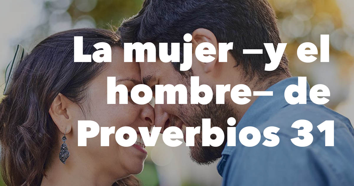 La mujer —y el hombre— de Proverbios 31