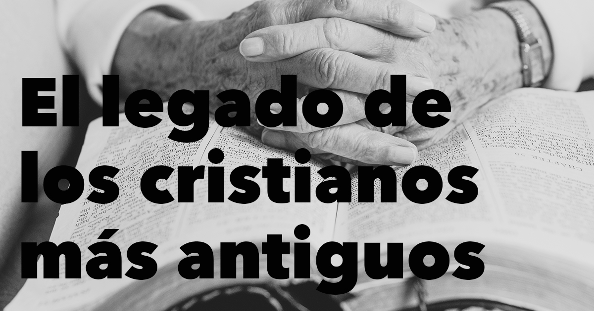 El legado de los cristianos más antiguos